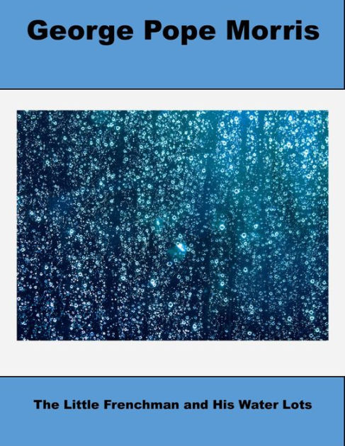 The Little Frenchman And His Water Lots by George Pope Morris ...