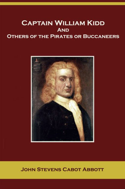 Captain William Kidd and Others of the Pirates or Buccaneers by John S ...