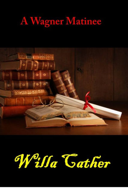 A Wagner Matinee by Willa Cather | eBook | Barnes & Noble®