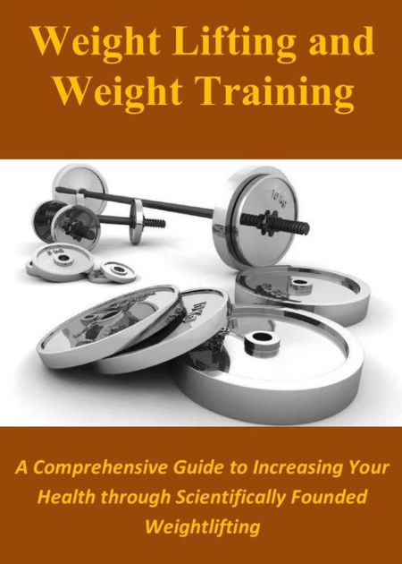 Weight Lifting and Weight Training: A Comprehensive Guide to Increasing ...