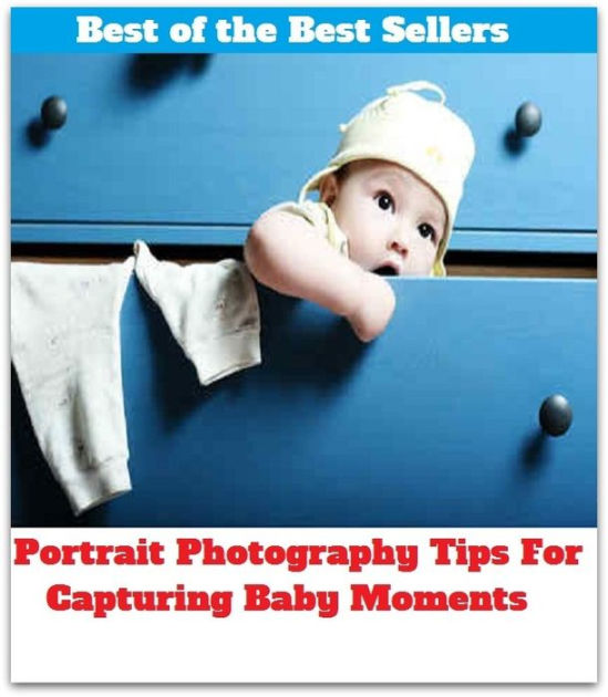 Best of the best sellers Portrait Photography Tips For Capturing Baby ...