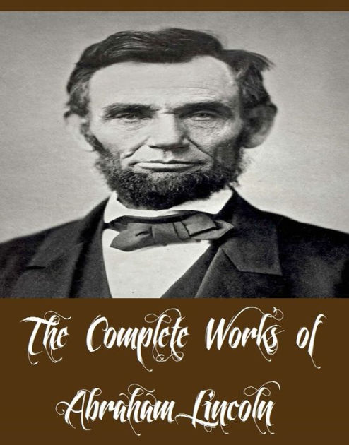 The Complete Works of Abraham Lincoln (14 Complete Works of Abraham ...