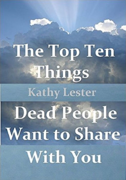 The Top Ten Things Dead People Want To Share With You By Kathy Lester Ebook Barnes And Noble®