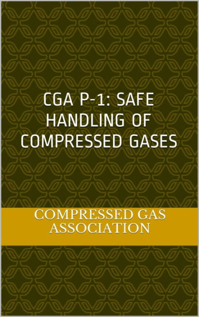 CGA P-1: Safe Handling of Compressed Gases by Compressed Gas Association | eBook | Barnes & Noble®