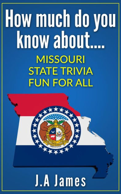 How Much Do You Know About Missouri State Trivia By J A James how-much-do-you-know-about-missouri-state-trivia-by-j-a-james