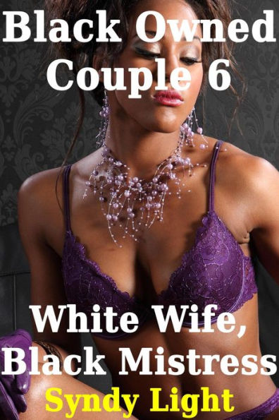Black Owned Couple 6: White Wife, Black Mistress by Syndy Light | eBook | Barnes & Noble®