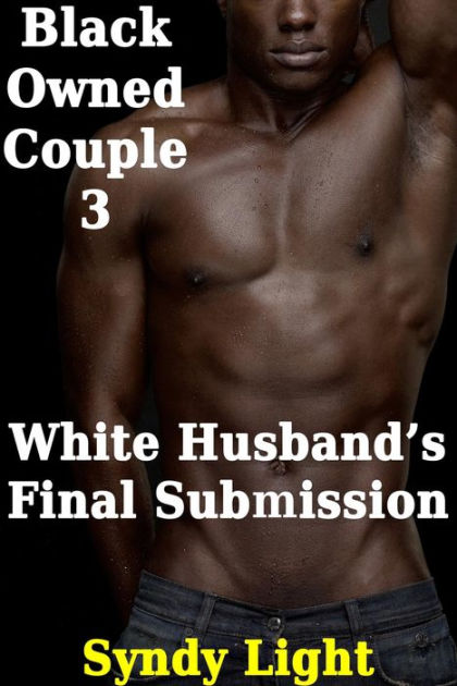 Black Owned Couple 3: White Husband's Final Submission by Syndy Light | eBook | Barnes & Noble®