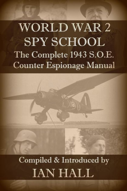 World War 2 Spy School The Complete 1943 SOE Counter-Espionage Manual by Ian Hall | eBook ...