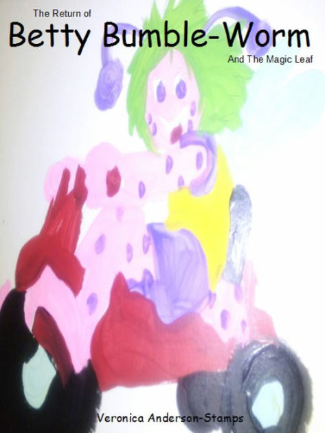 The Return of Betty Bumble-Worm: Betty Bumble-Worm and the Magic Leaf ...