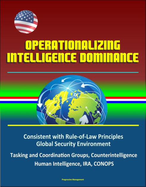 Operationalizing Intelligence Dominance: Consistent with Rule-of-Law Principles, Global Security ...