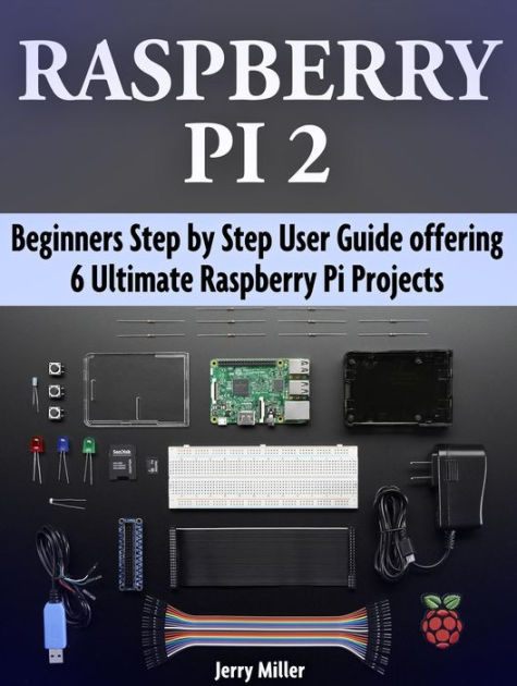 Raspberry Pi 2: Beginners Step by Step User Guide offering 6 Ultimate Raspberry Pi Projects by ...