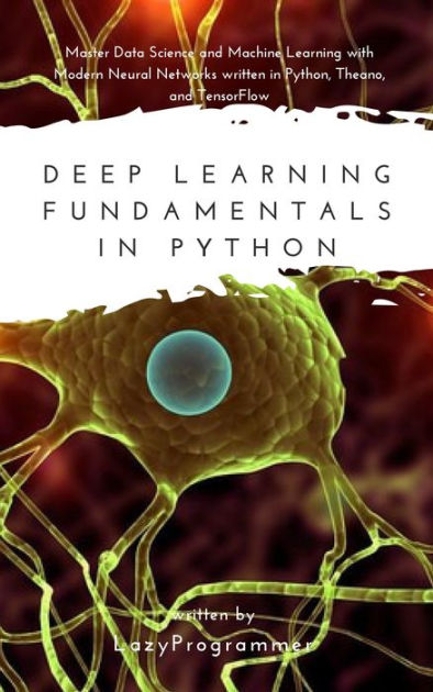 Deep Learning Fundamentals In Python By Lazy Programmer Lazy Programmer Ebook Barnes And Noble®