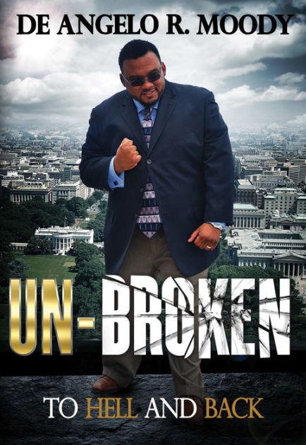 Un-Broken, To Hell and Back by De Angelo R. Moody | eBook | Barnes & Noble® Un-Broken, To Hell and Back by De Angelo R. Moody | eBook | Barnes & Noble®