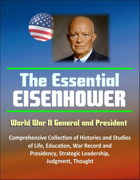 The Essential Eisenhower: World War II General and President ...