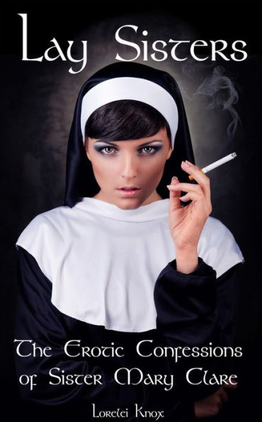 Lay Sisters The Erotic Confessions Of Sister Mary Clare 1 By Lorelei Knox Ebook Barnes