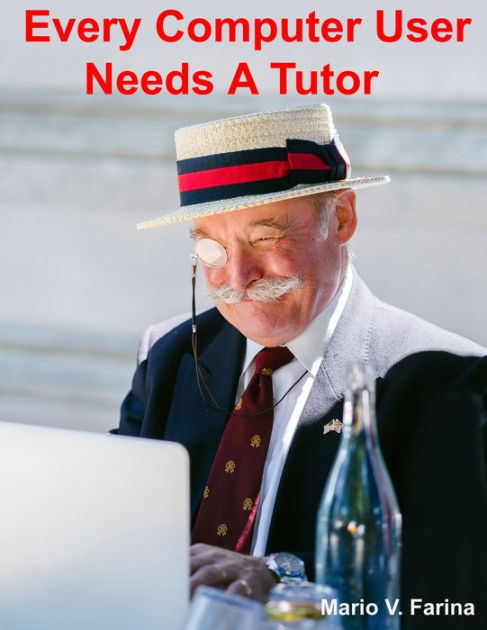 Every Computer User Needs A Tutor by Mario V. Farina | eBook | Barnes & Noble®