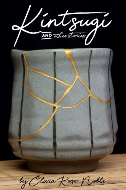 Kintsugi and Other Stories by Clara Rose Noble | eBook | Barnes & Noble®