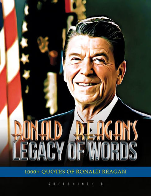 Ronald Reagan's Legacy of Words: 1000+ Quotes of Ronald Reagan by ...
