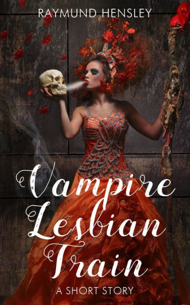 Vampire Lesbian Train A Short Story By Raymund Hensley Ebook