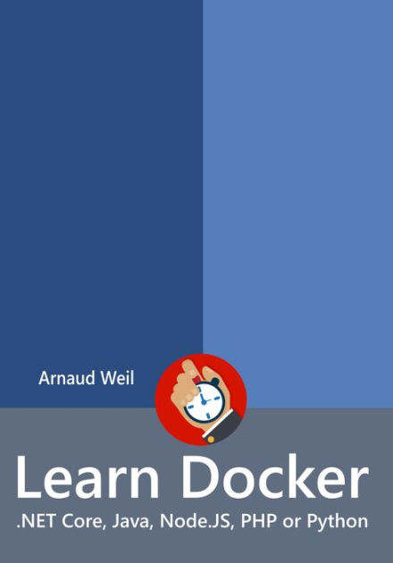 Learn Docker Net Core Java Nodejs Php Or Python Learn Collection By Arnaud Weil Ebook 