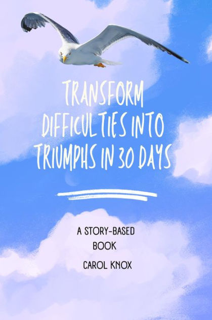 Transform Difficulties into Triumphs in 30 Days by Carol Knox | eBook | Barnes & Noble®