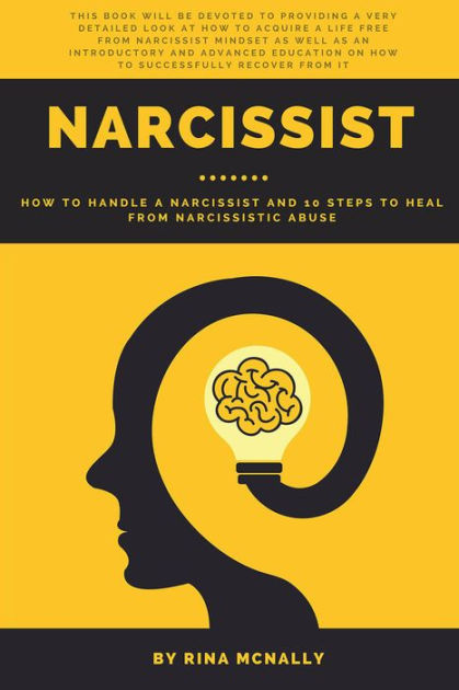 Narcissist: How to Handle a Narcissist and 10 Steps to Heal From Narcissistic Abuse by Rina ...