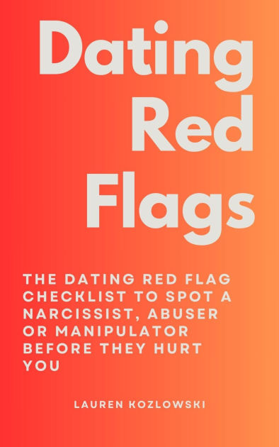 Red Flags: The Dating Red Flag Checklist to Spot a Narcissist, Abuser or Manipulator Before They ...