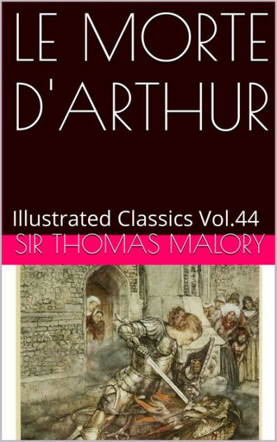 LE MORTE D'ARTHUR By Sir Thomas Malory by Sir Thomas Malory, Arthur ...