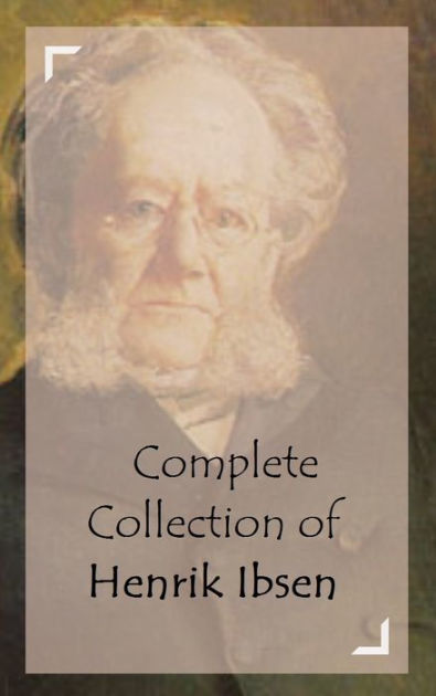 Complete Collection of Henrik Ibsen (Huge Collection of Henrik Ibsen ...