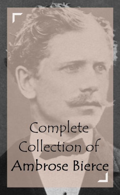 Complete Collection of Ambrose Bierce (Huge Collection Including The ...