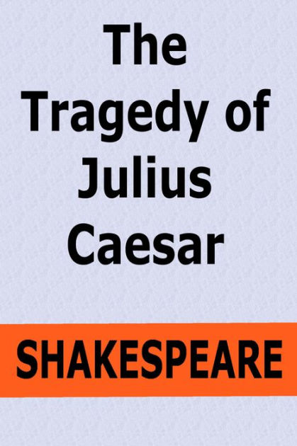 The Tragedy of Julius Caesar by William Shakespeare by William ...