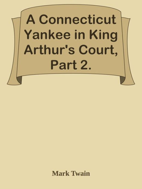 A Connecticut Yankee in King Arthur's Court, Part 2. by Mark Twain ...