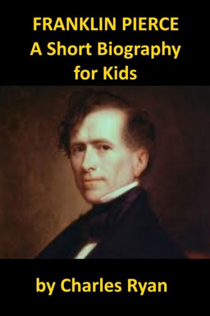 Franklin Pierce - A Short Biography for Kids by Charles Ryan | eBook ...