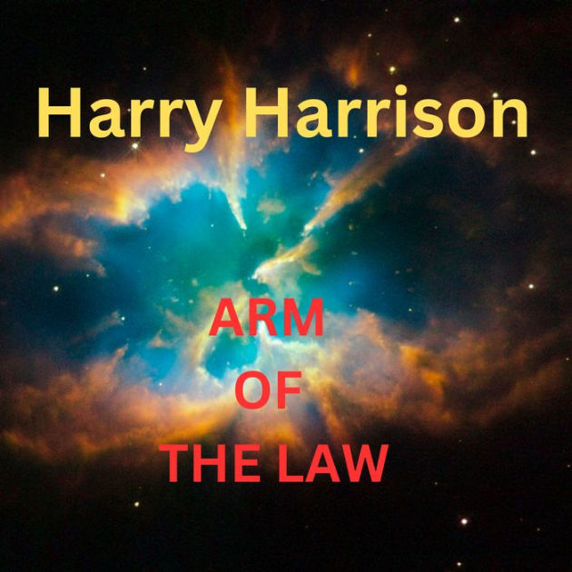 Harry Harrison: Arm of the Law: Harry Harrison tells us what happens when a robot policeman is ...