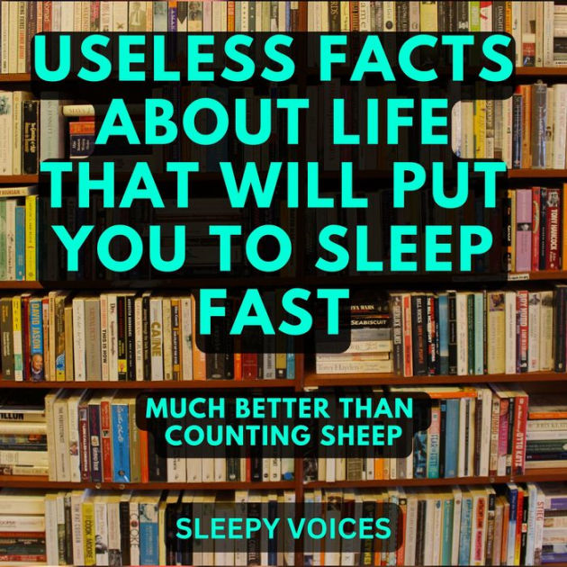 Useless Facts About Life That Will Put You to Sleep Fast: Much Better Than Counting Sheep by ...