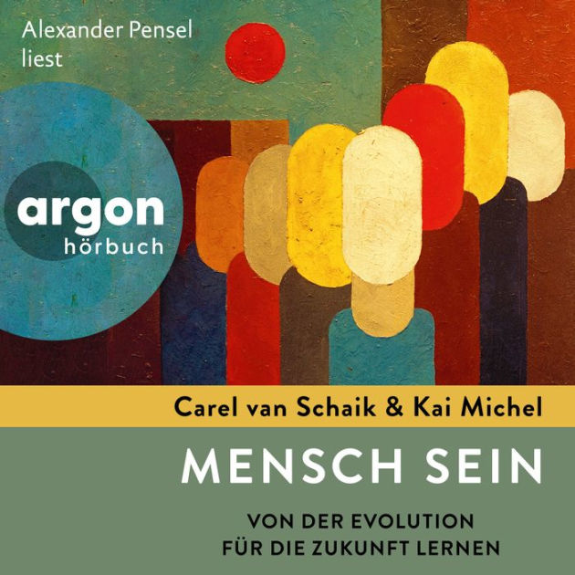 Mensch sein - Von der Evolution für die Zukunft lernen (Ungekürzte Lesung) by Carel van Schaik ...