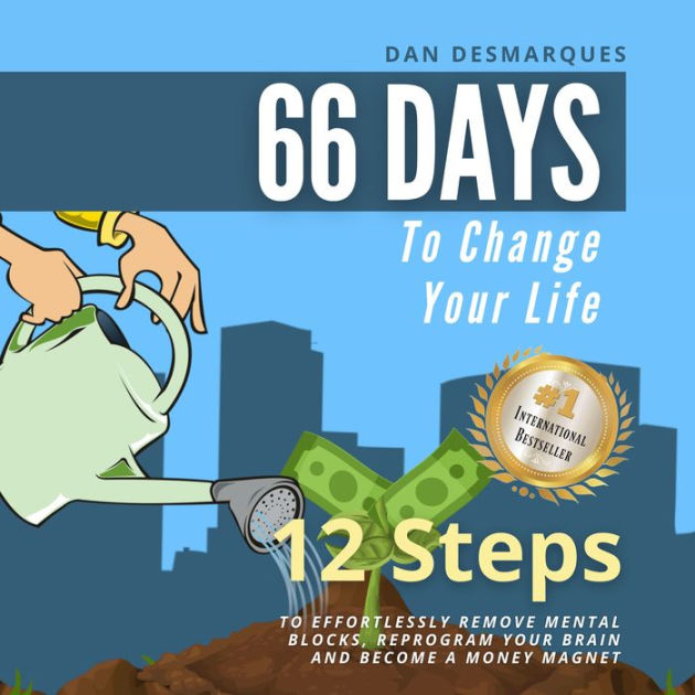 66 Days to Change Your Life: 12 Steps to Effortlessly Remove Mental Blocks, Reprogram Your Brain ...