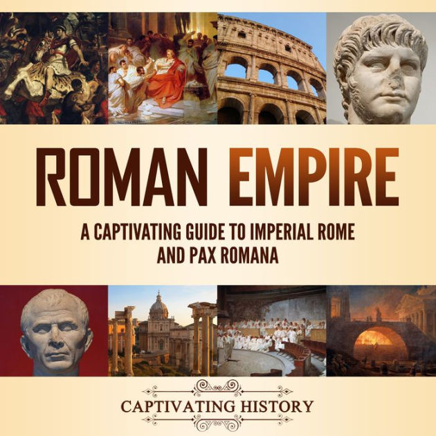 Roman Empire: A Captivating Guide to Imperial Rome and Pax Romana by ...