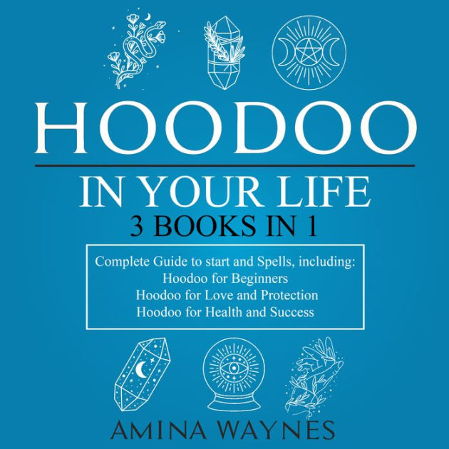 Hoodoo in Your Life 3-Books-in-1: Complete Guide to Start and Spells, Including: Hoodoo for ...