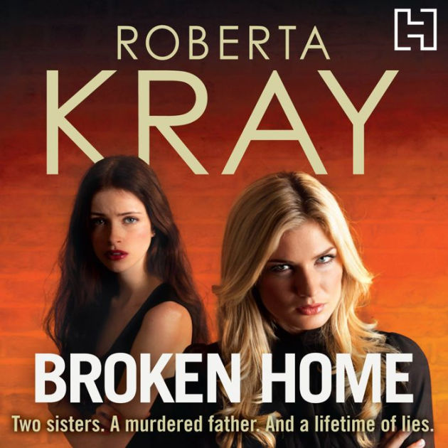 Broken Home: Two sisters. A murdered father. And a lifetime of lies by Roberta Kray, Annie ...