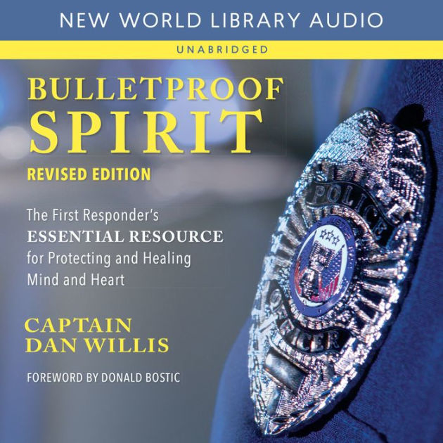 Bulletproof Spirit: The First Responder's Essential Resource for Protecting and Healing Mind by ...