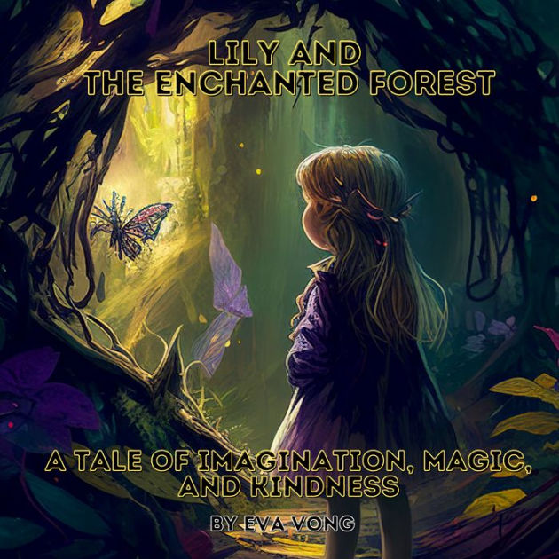 Lily and the Enchanted Forest: A Tale of Imagination, Magic, and ...