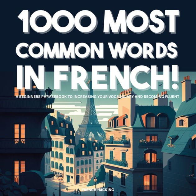 1000 Most Common Words In French A Beginners Phrasebook To Increasing Your Vocabulary And 