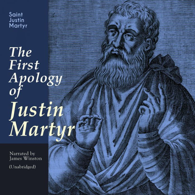 The First Apology of Justin Martyr: Unabridged by Saint Justin Martyr, James Winston ...