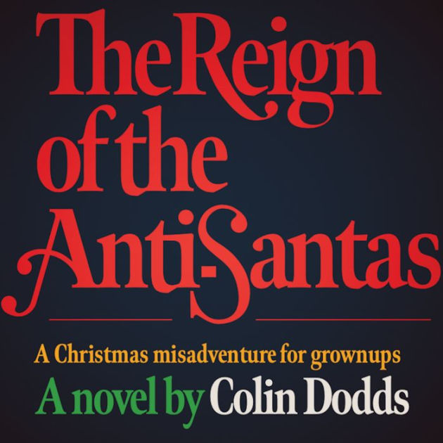 The Reign of the Anti-Santas: A Christmas misadventure for grownups by Colin Dodds, David Foley ...