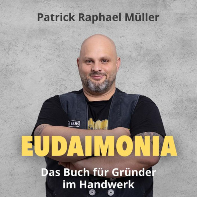 Eudaimonia: Das Buch für Gründer im Handwerk by Patrick Raphael Müller | 2940160143989 ...