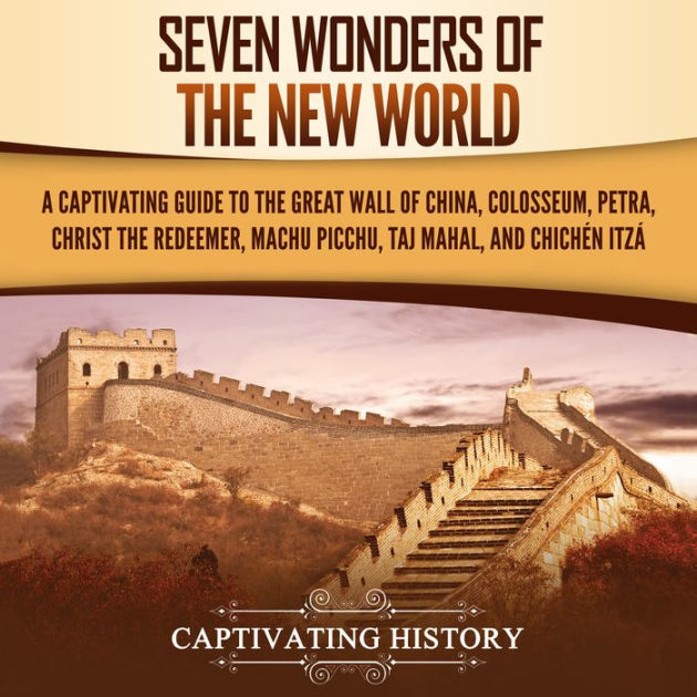 Seven Wonders of the New World: A Captivating Guide to the Great Wall ...