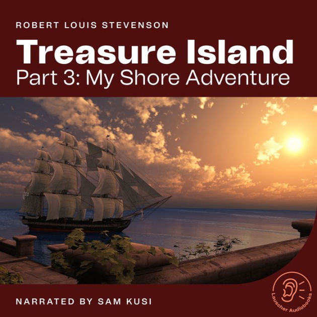 Treasure Island, Part 3: My Shore Adventure by Robert Louis Stevenson ...