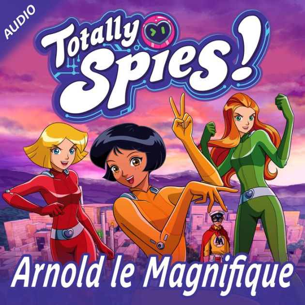 Arnold Le Magnifique By Totally Spies Dany Benedito Claire Guyot Céline Mauge