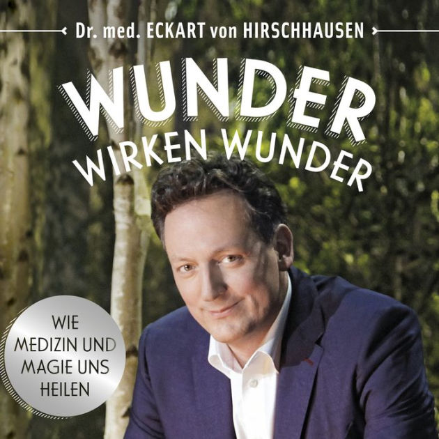 Wunder wirken Wunder: Wie Medizin und Magie uns heilen by Dr. med. Eckart von Hirschhausen, Jörg ...